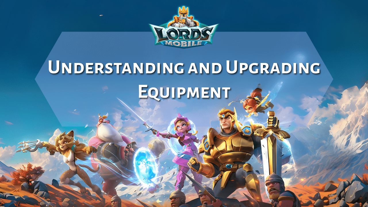 Lords Mobile Understanding And Upgrading Equipment Guide - Theria Games