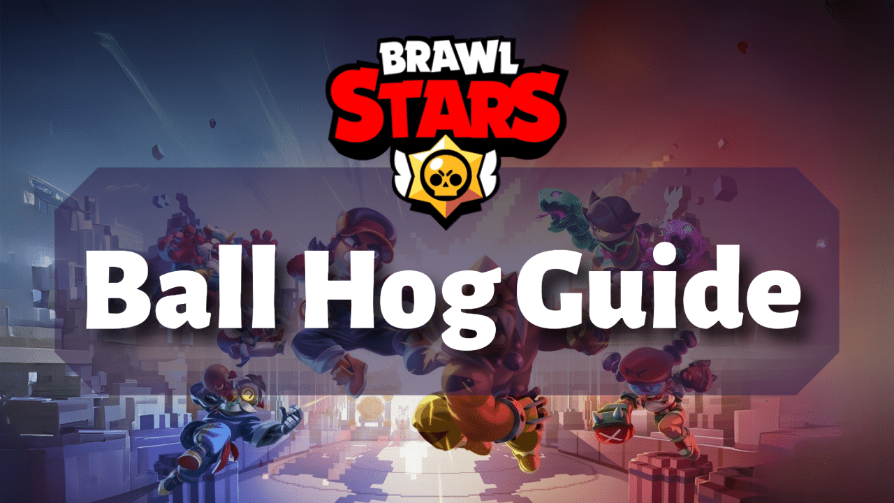 Brawl Stars Ball Hog Guide