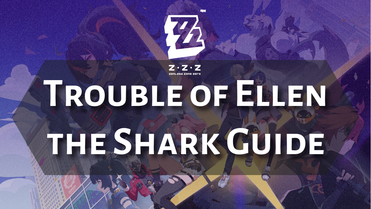 Zenless Zone Zero Trouble Of Ellen The Shark Guide - Theria Games