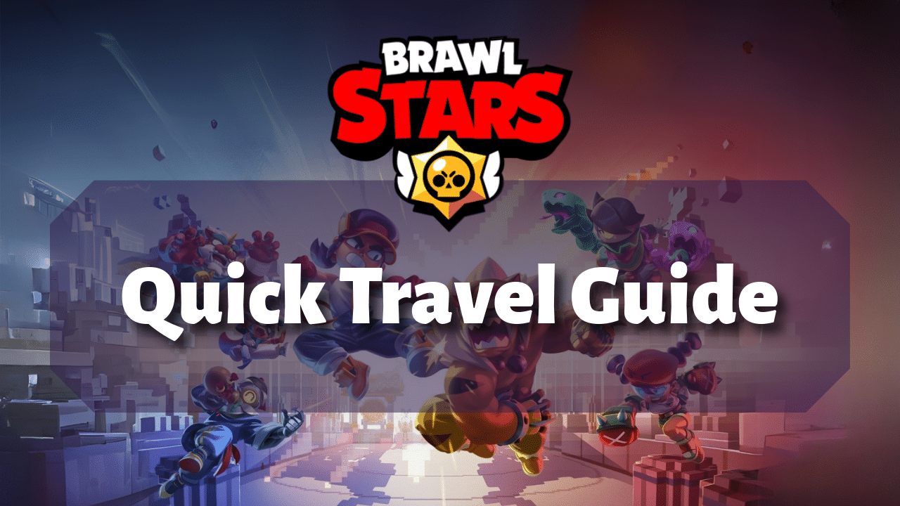Brawl Stars Quick Travel Guide